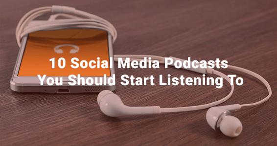 10 Social Media Podcasts You Should Start Listening To
