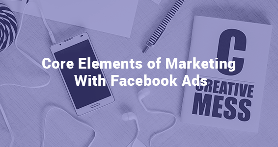 Core Elements of Marketing With Facebook Ads | Mass Planner