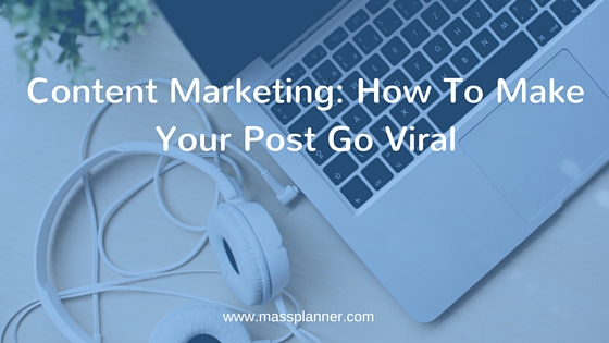 Content Marketing How to make your post go viral | Mass Planner