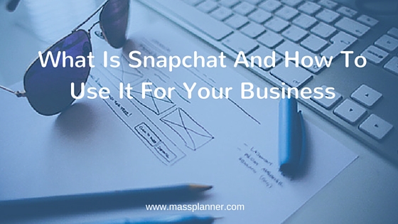 What Is Snapchat And How To Use It For Your Business | Mass Planner