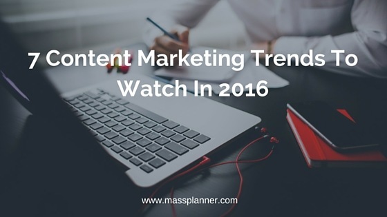 7 Content Marketing Trends To Watch In 2016 | Mass Planner