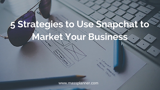 5 Strategies to Use Snapchat to Market Your Business | Mass Planner